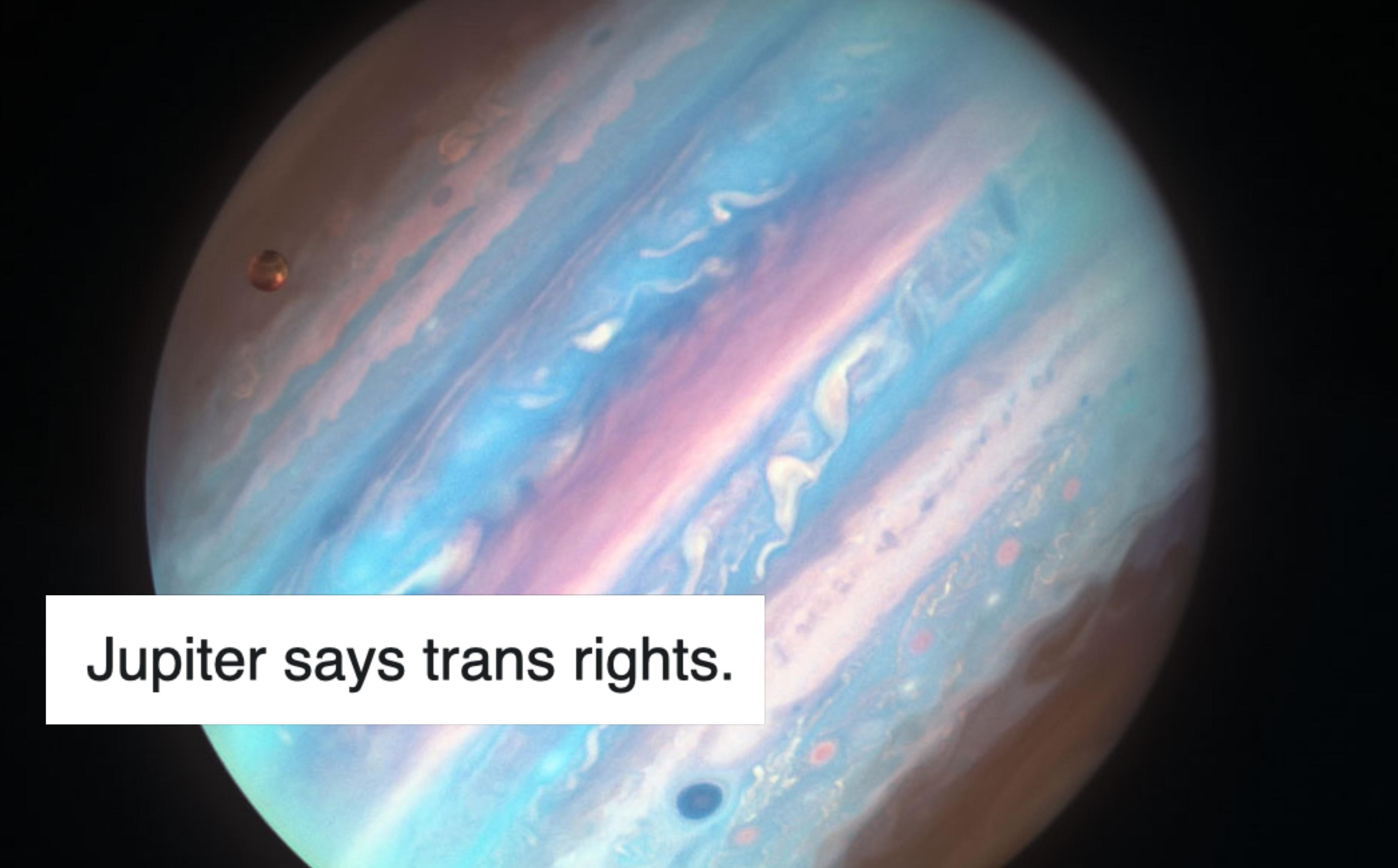 Trans solidarity has reached outer space as Jupiter says 'trans rights!'
